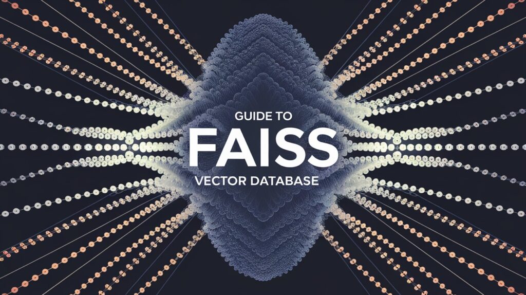 FAISS Vector Database: A Comphrensive Guide